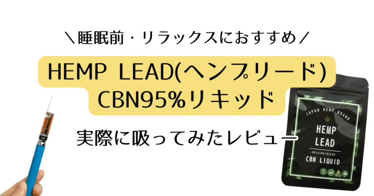 【レビュー】HEMP LEAD(ヘンプリード)のCBN95%リキッドを使ってみた効果・口コミまとめ！